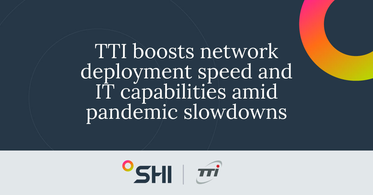 Network makeover: How SHI helps TTI with rapid deployment | Case Study